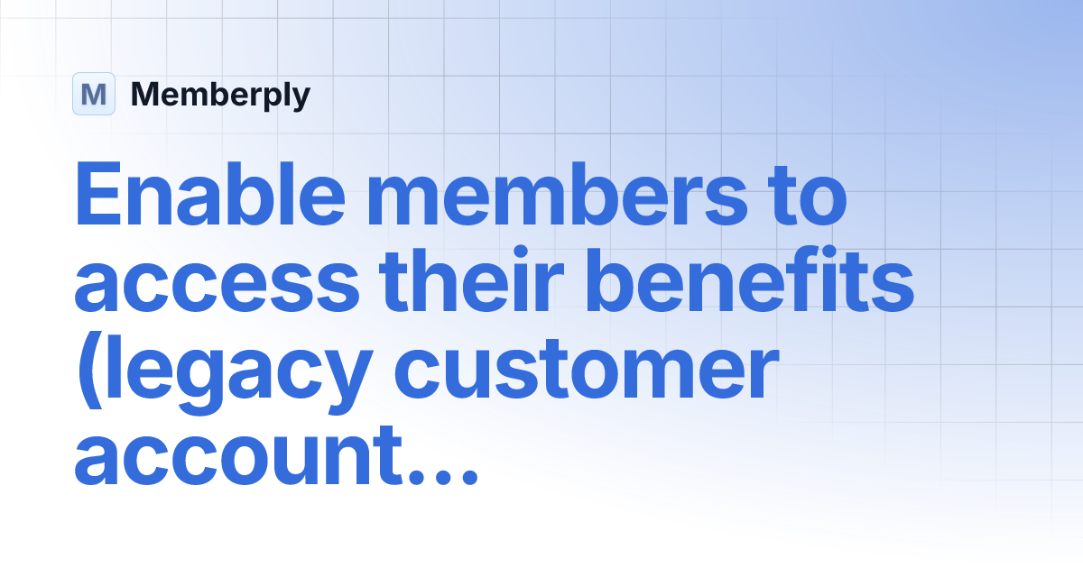 Enable members to access their benefits (legacy customer accounts) | Memberply